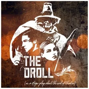 ‘The Droll (Or, a Stage-Play about the END of Theatre)’ Closes Out ...